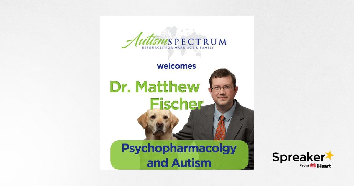 Psychopharmacology and Autism with Dr. Matthew Fisher
