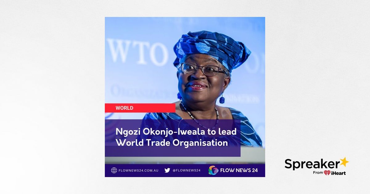 Ngozi Okonjo-Iweala the new WTO chief - what does it mean for ...
