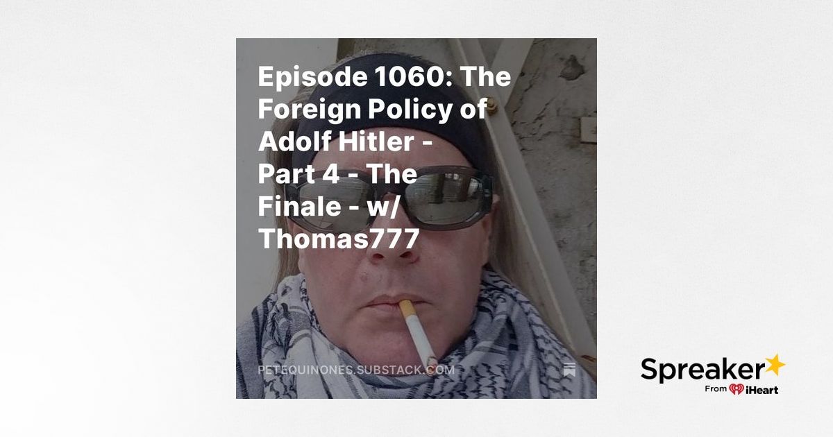 Episode 1060: The Foreign Policy of Adolf Hitler - Part 4 - The Finale ...