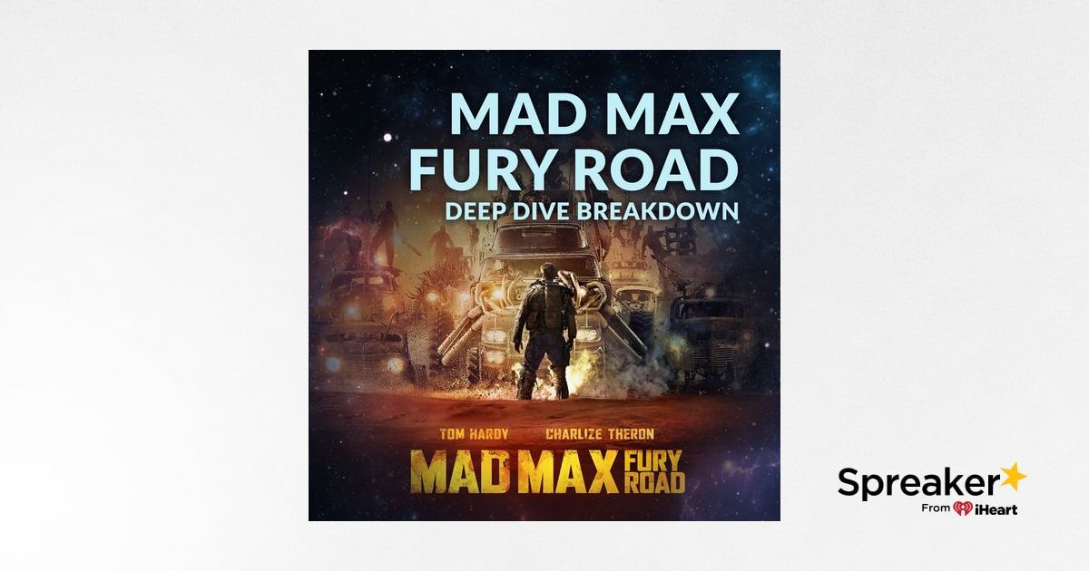 Ep. 102 - Mad Max Fury Road Deep Dive Breakdown