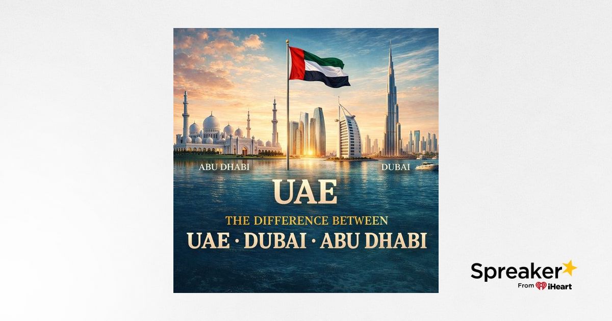 The Difference Between the UAE, Dubai, and Abu Dhabi