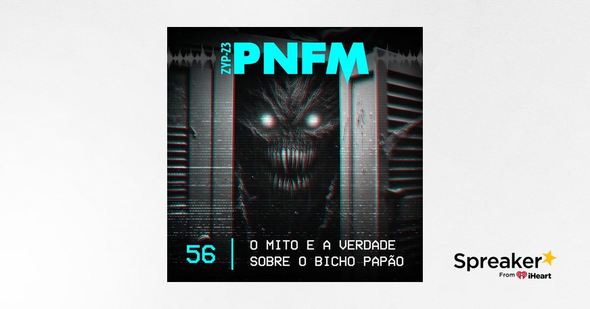 PNFM - EP056 - O Mito e a Verdade Sobre o Bicho Papão