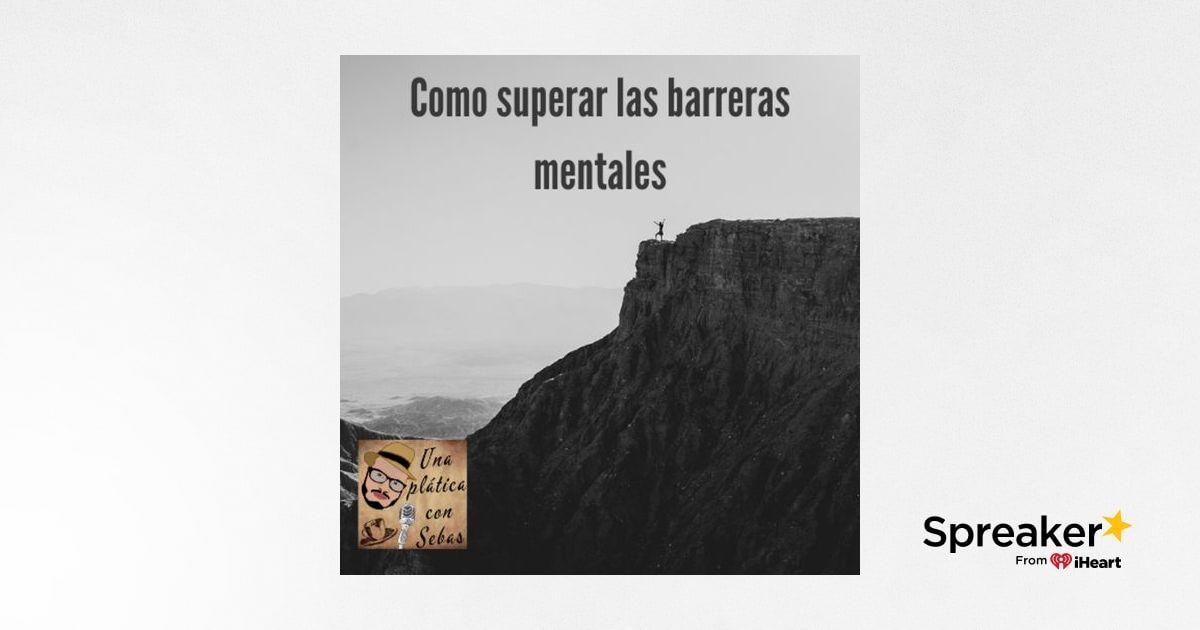 ¿Como superar las barreras mentales? | Una plática con Sebas #22