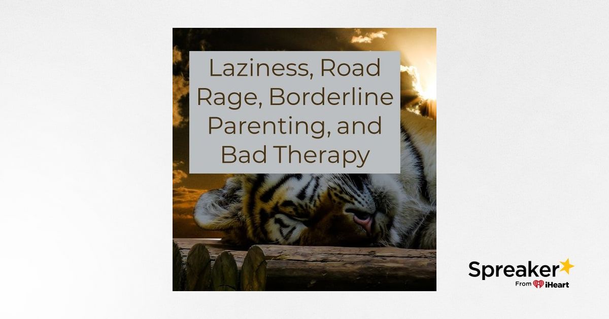 Laziness, Road Rage, Borderline Parenting, Bad Therapy