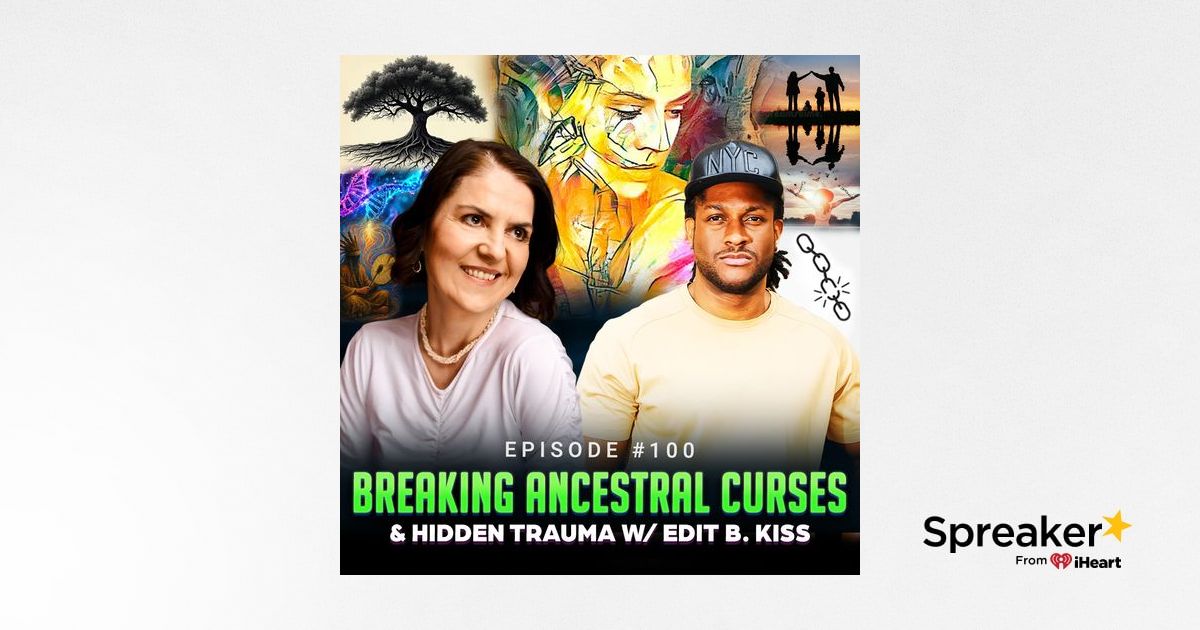 Episode #100 - Breaking Ancestral Curses & Hidden Trauma | Edit B. Kiss ...