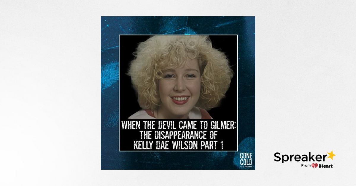 When the Devil Came to Gilmer: The Disappearance of Kelly Dae Wilson Part 1
