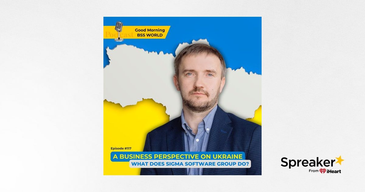 #117 A business perspective on Ukraine. What does Sigma Software Group do?