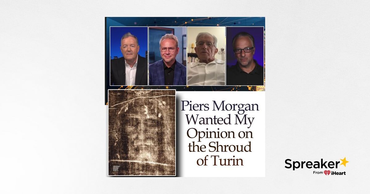 Piers Morgan Wanted My Opinion on the Shroud of Turin