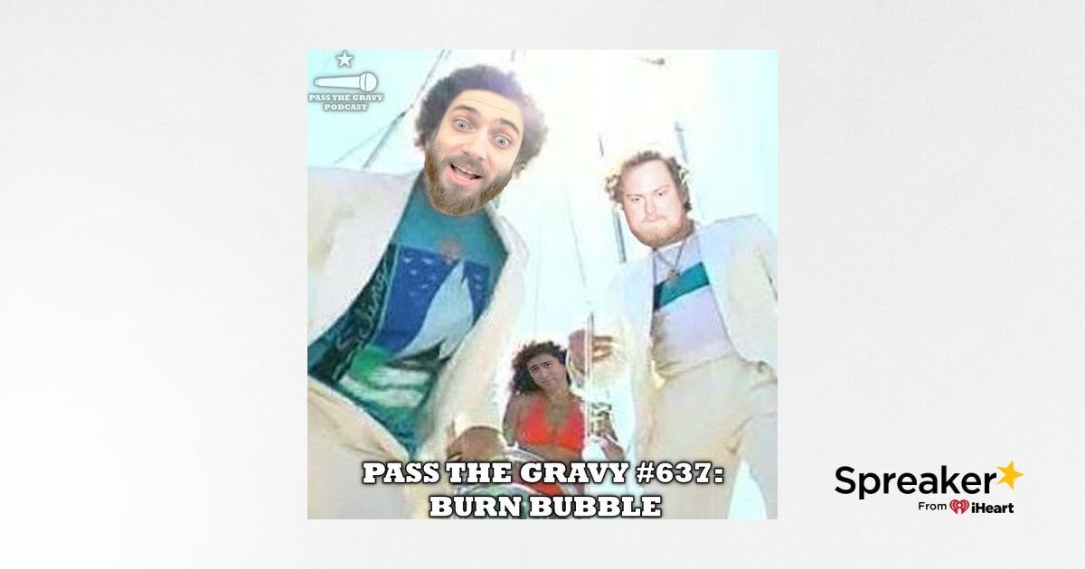 Pass The Gravy #637: Burn Bubble