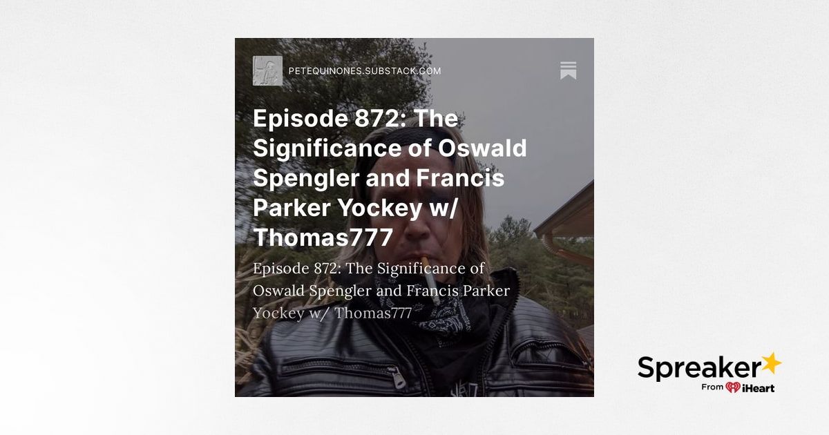 Episode 872: The Significance of Oswald Spengler and Francis Parker ...