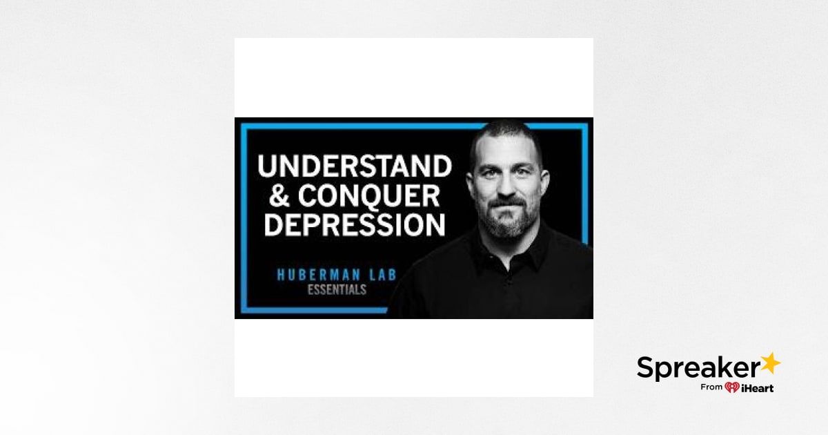 Understanding & Conquering Depression _ Huberman Lab Essentials