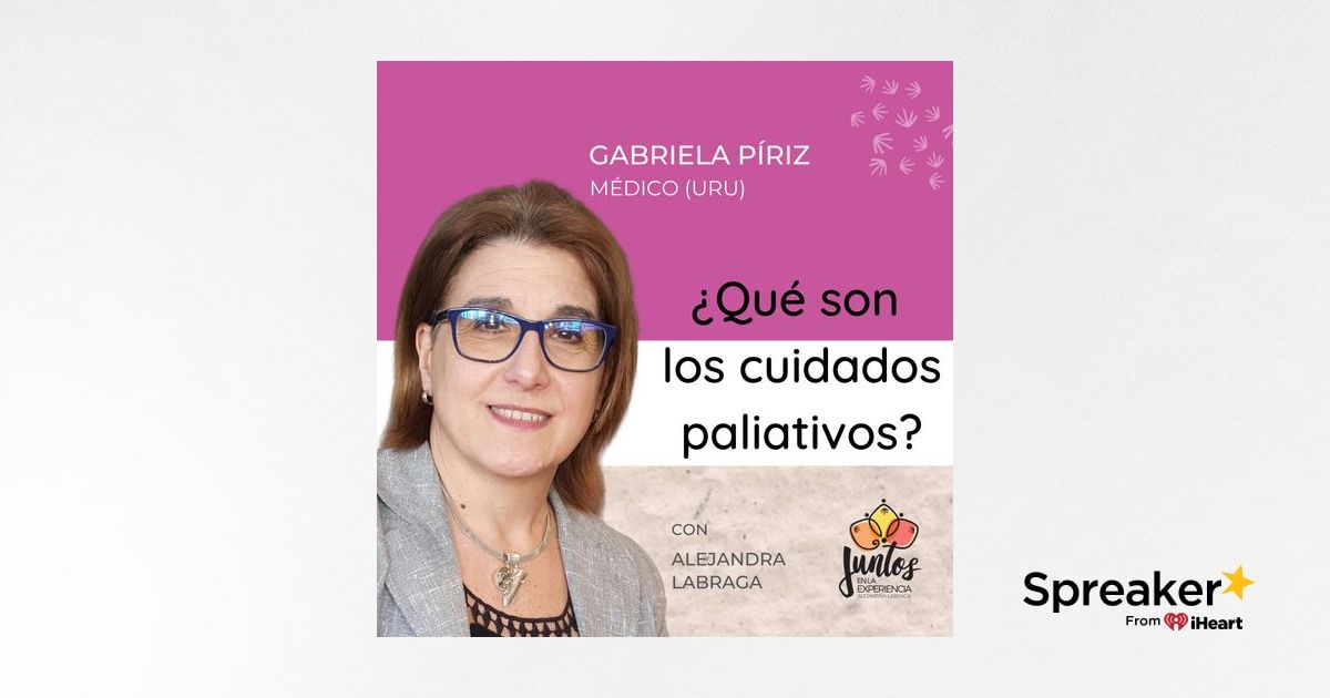 Ep. 019 ¿Qué son los Cuidados Paliativos? con la Dra. Gabriela Píriz ...