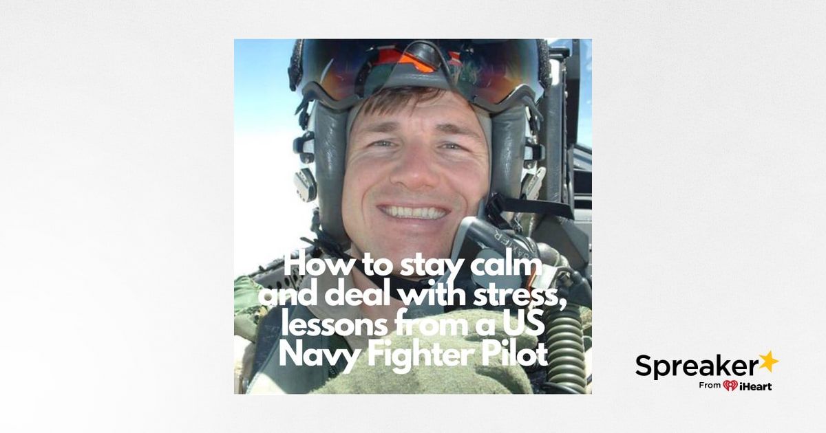 Staying calm and dealing with stress; Lessons from a US Navy Fighter Pilot