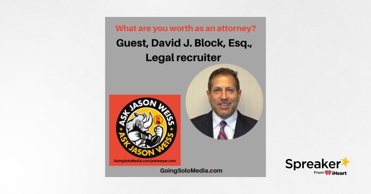 Jason Weiss, Esq - What are you worth as an attorney, David J. Block, Esq