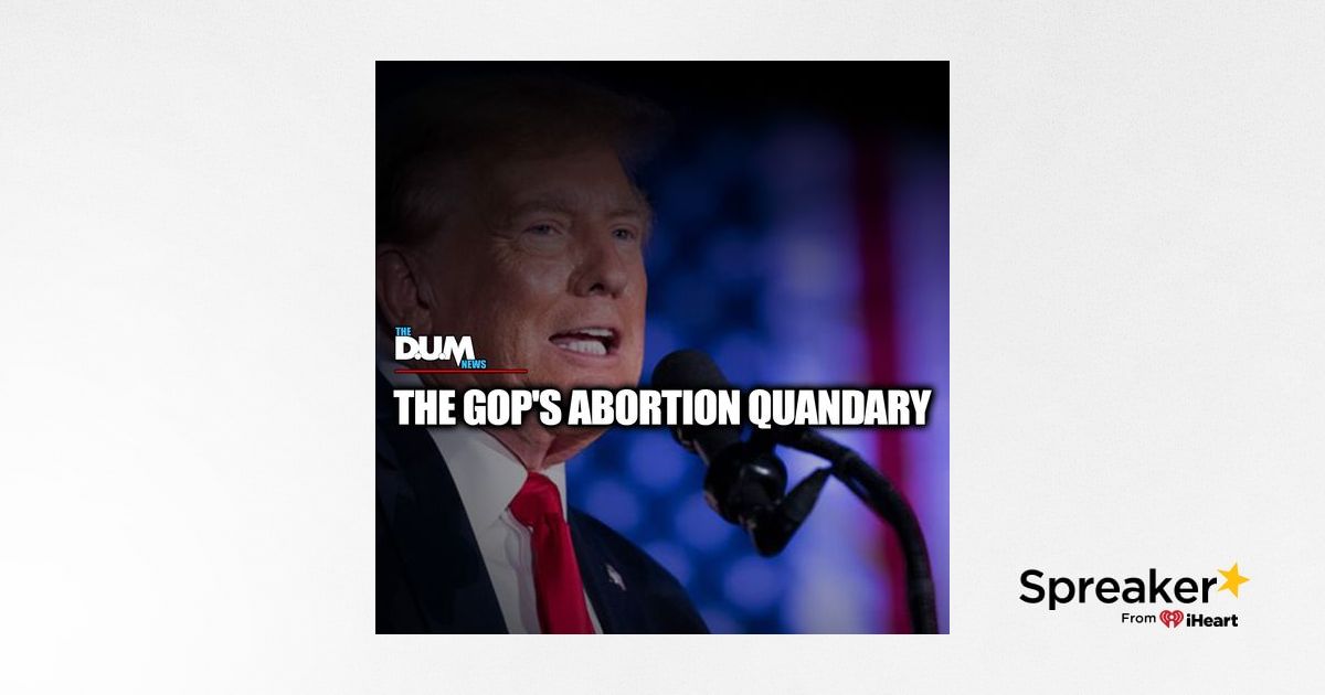 The DUM News: Navigating the GOP's Abortion Dilemma: Trump's Influence The DUM News: Navigating the GOP's Abortion Dilemma: Trump's Influence