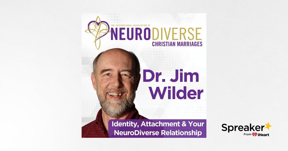 Identity, Attachment & Your NeuroDiverse Relationship with Dr. Jim Wilder