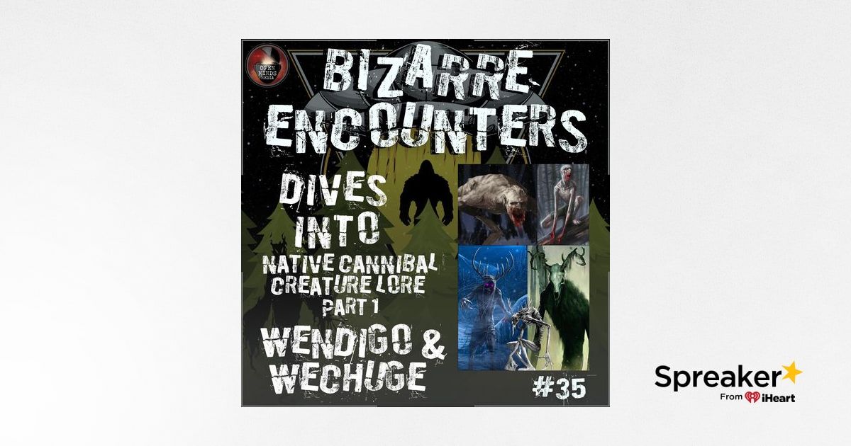 #35 Native Cannibal Creature Lore Part 1: Wendigo & Wechuge