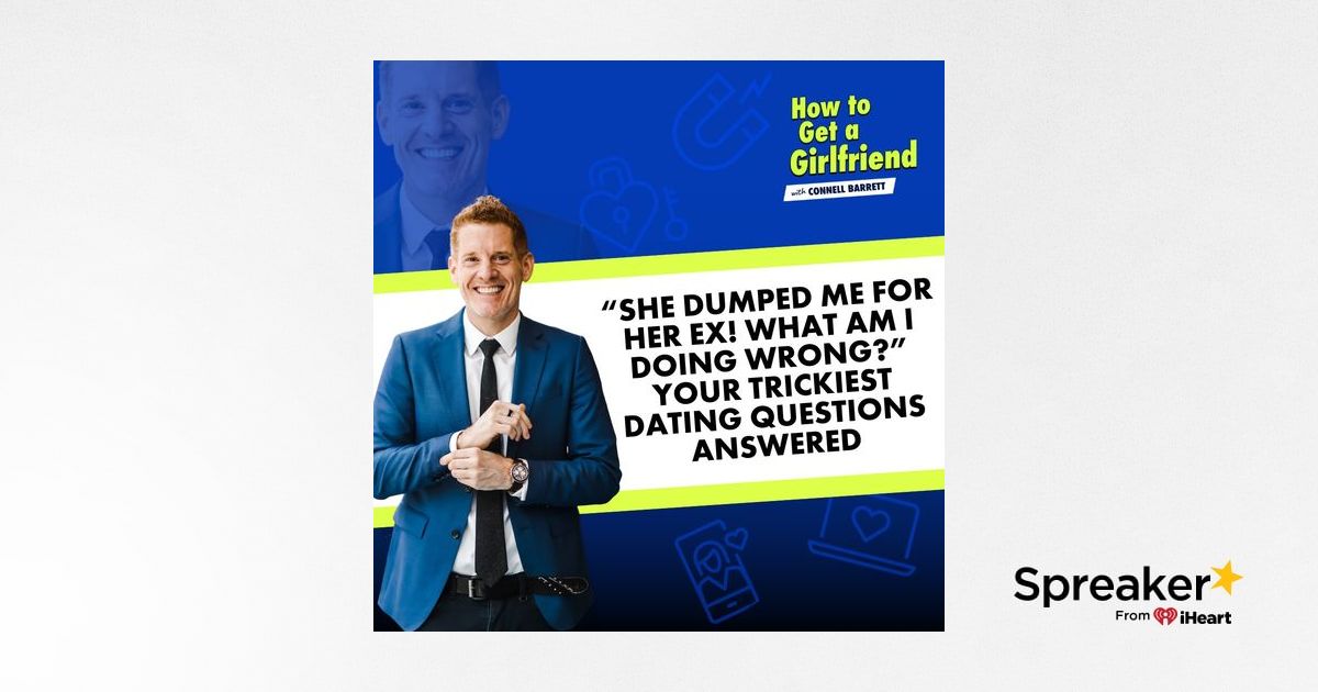 “She Dumped Me for Her Ex! What Am I Doing Wrong?” Your Trickiest ...