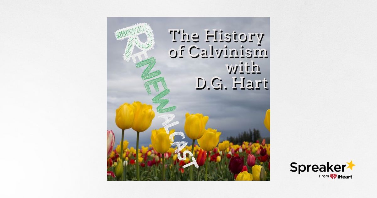 The History of Calvinism with D.G. Hart