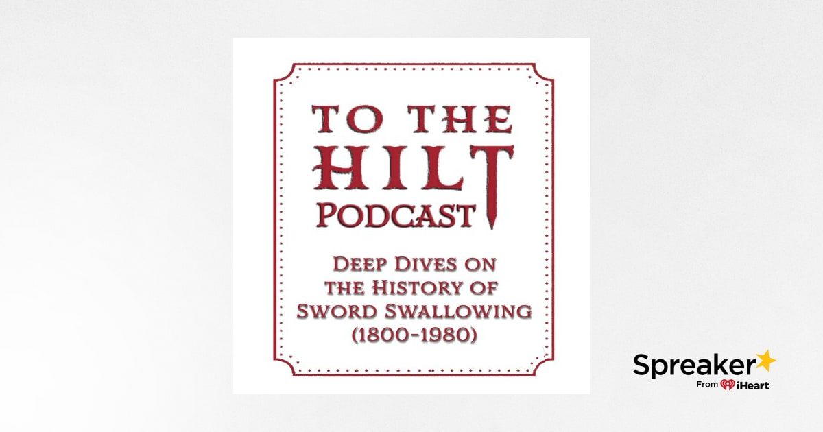 To The Hilt Deep Dive Podcast: A Sword Swallower’s History of Sword ...