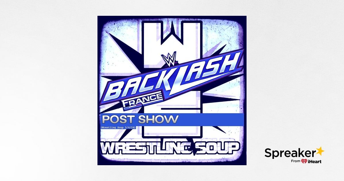WWE BACKLASH FRANCE POST SHOW (Wrestling Soup 5/4/24)w/@KevZCastle
