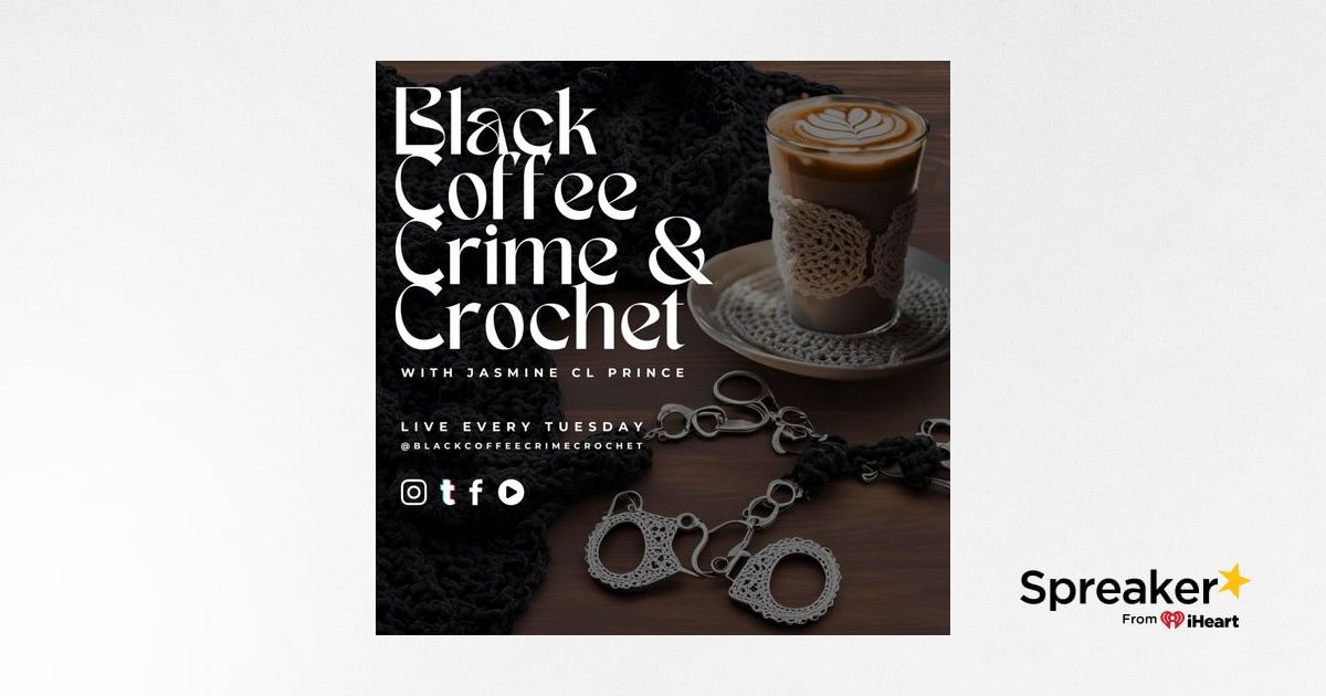 Black Coffee, Crime, and Crochet a True Crime Podcast