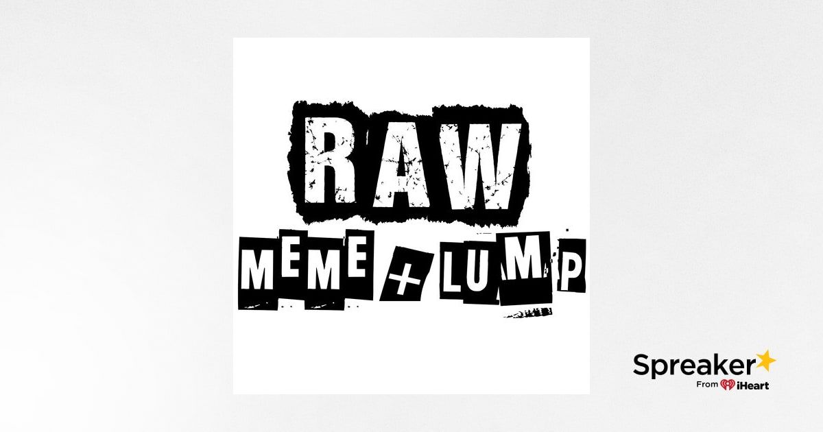 R.A.W with Meme and Lump