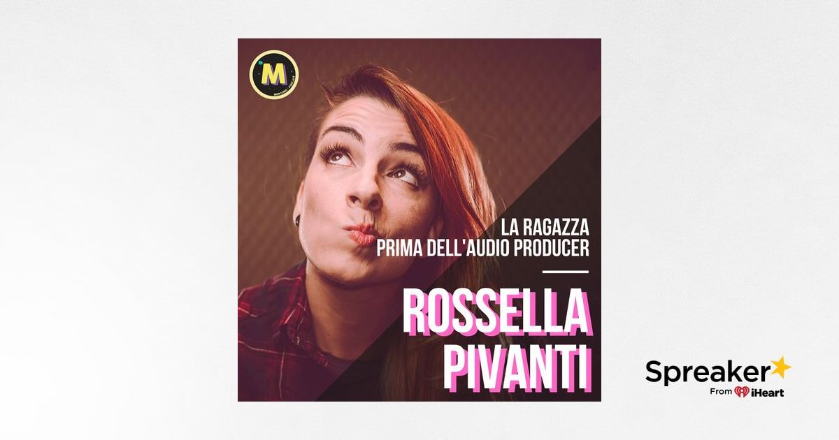 #9 - La ragazza prima dell'audio producer | con Rossella Pivanti