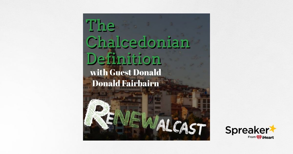 The Chalcedonian Definition with Guest Donald Donald Fairbairn