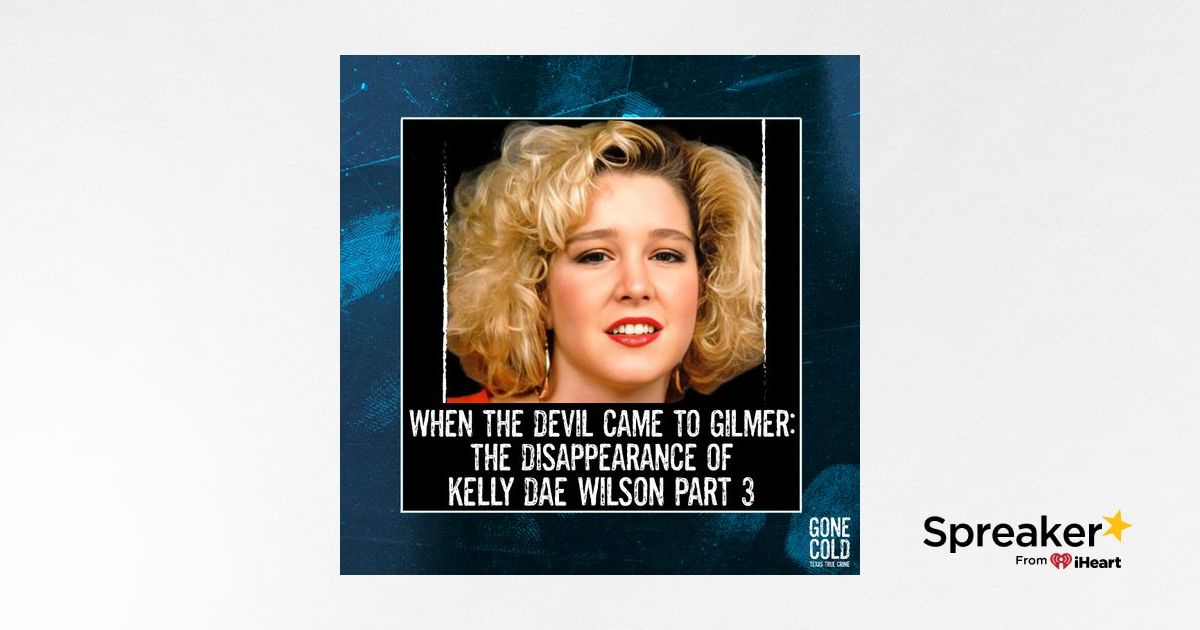 When the Devil Came to Gilmer: The Disappearance of Kelly Dae Wilson Part 3