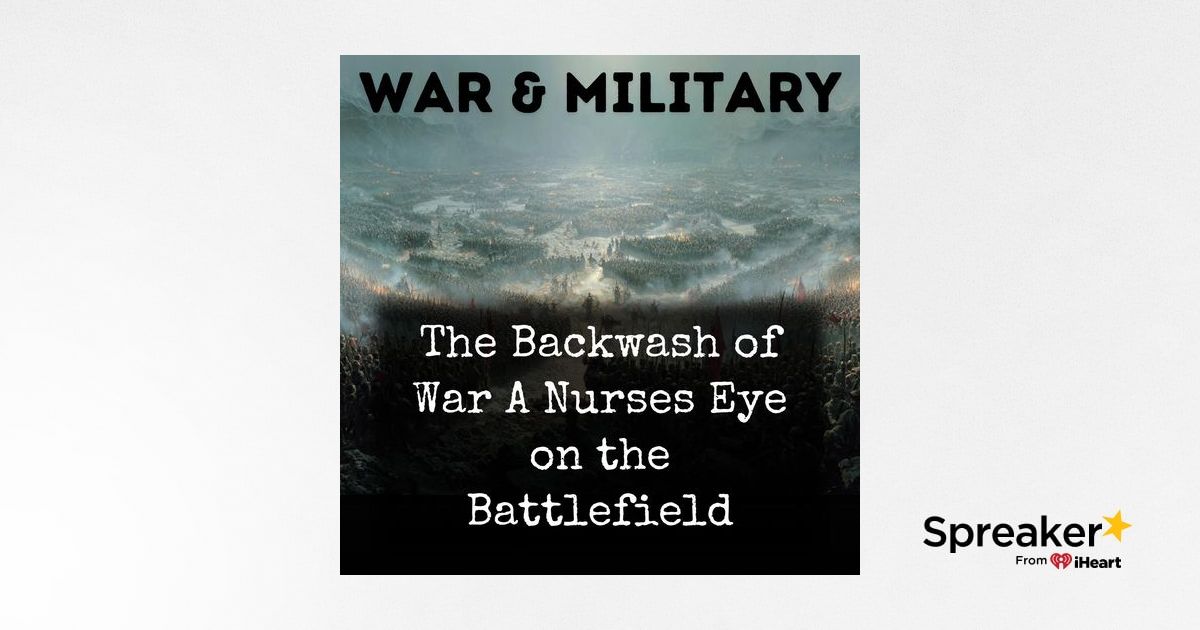 The Backwash of War A Nurses Eye on the Battlefield
