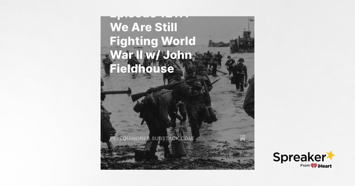 Episode 1217: We Are Still Fighting World War II w/ John Fieldhouse