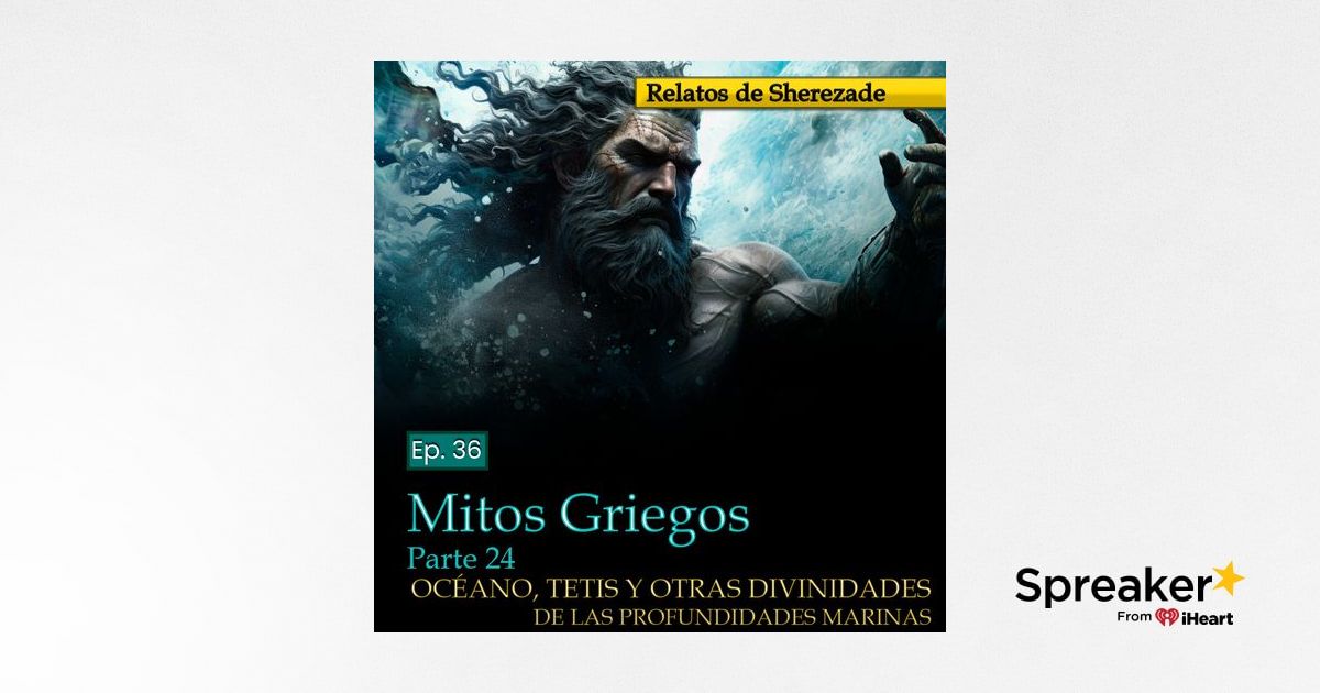 Ep. 36 Mitos Griegos, Parte 24 · OCÉANO, TETIS Y OTRAS DIVINIDADES DE ...