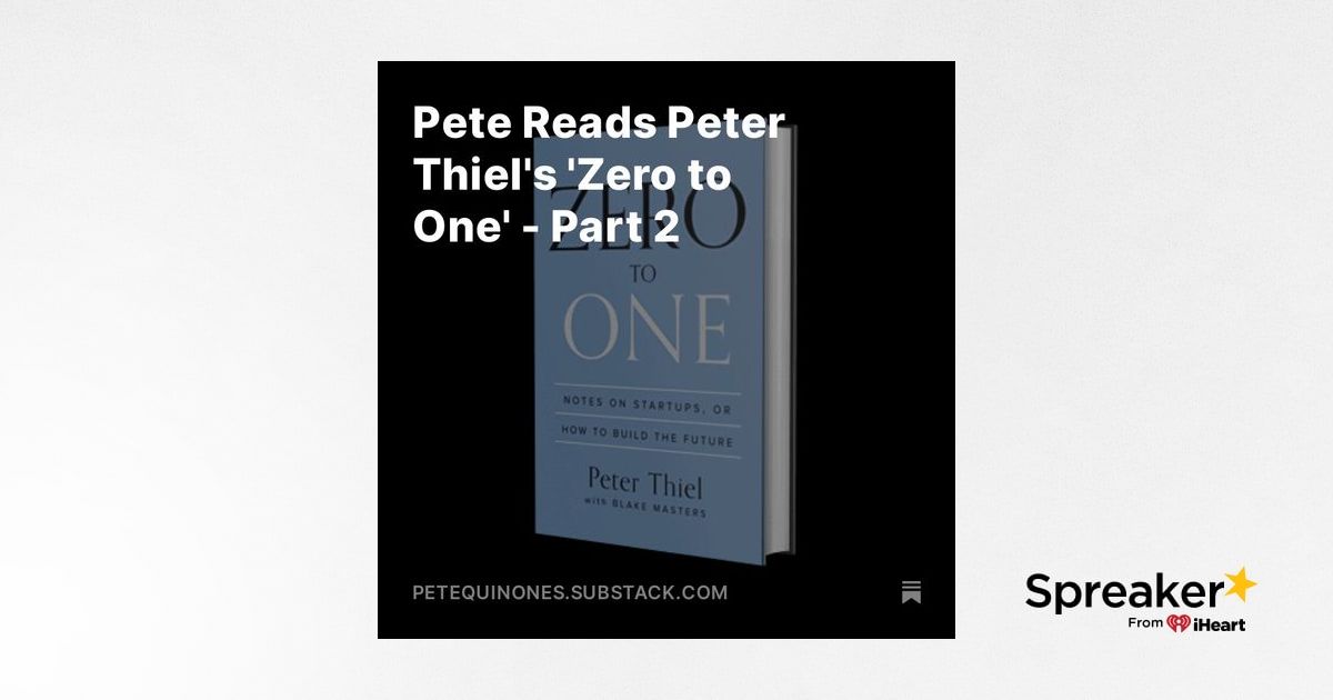Pete Reads Peter Thiel's 'Zero to One' - Part 2