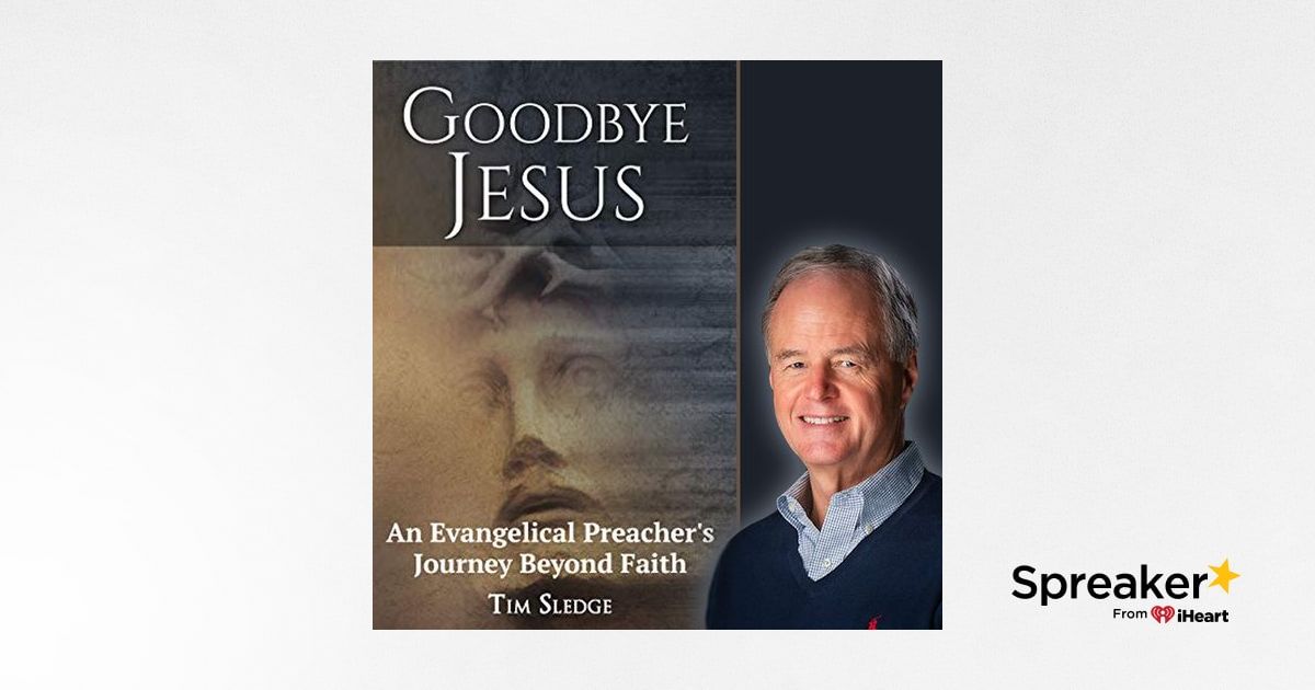 Goodbye Jesus: An Evangelical Preacher's Journey Beyond Faith (with ex ...