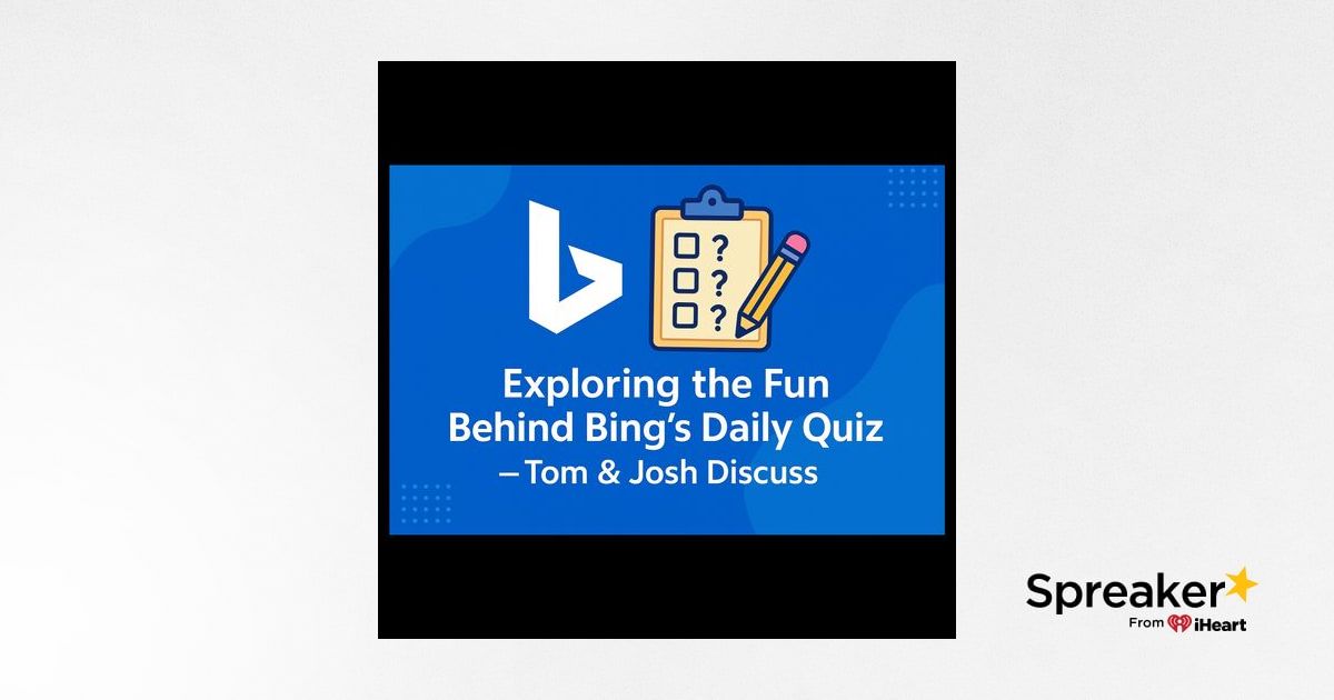 Exploring the Fun Behind Bing’s Daily Quiz — Tom & Josh Discuss