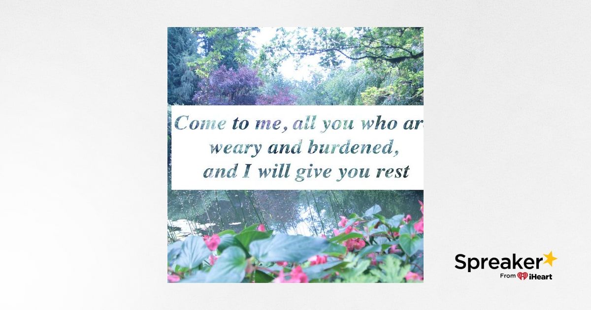 Come to me, all you who are weary and burdened, and I will give you rest