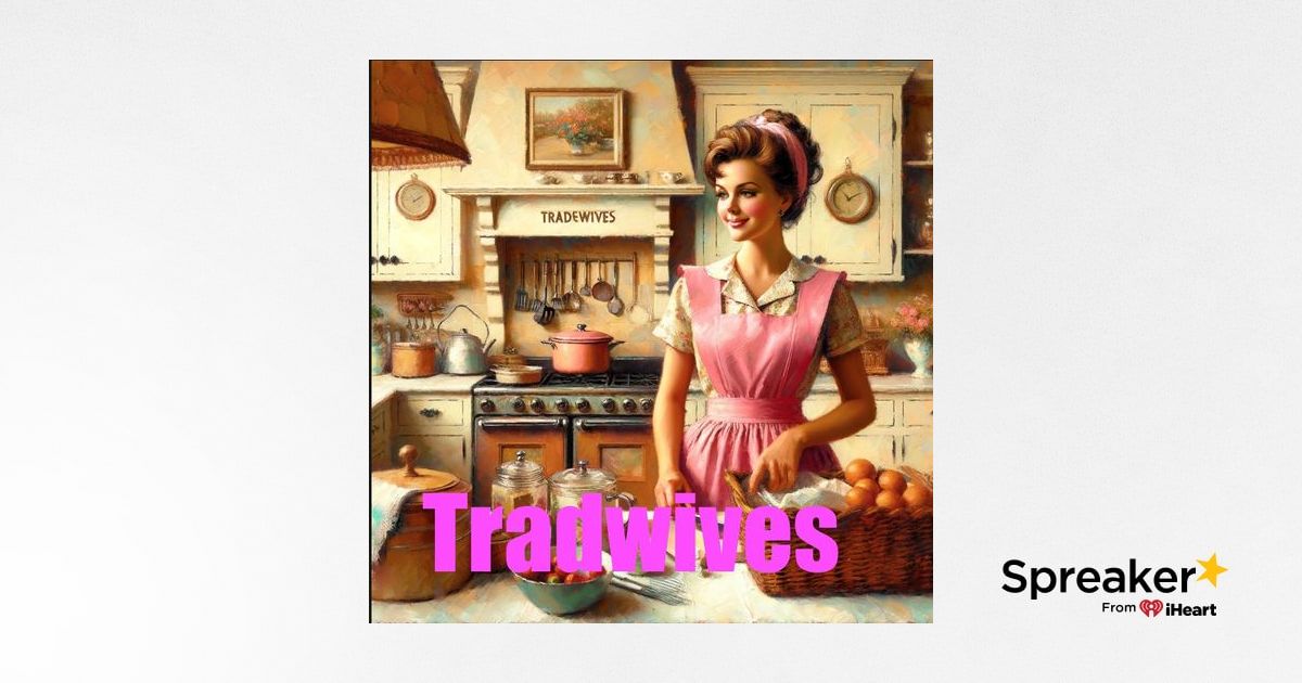 Trad Wives - Beyond the Picture Perfect