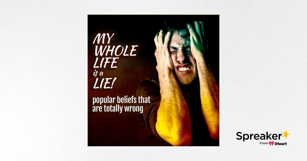 My Whole Life is a Lie: Popular Beliefs That Are Totally Wrong