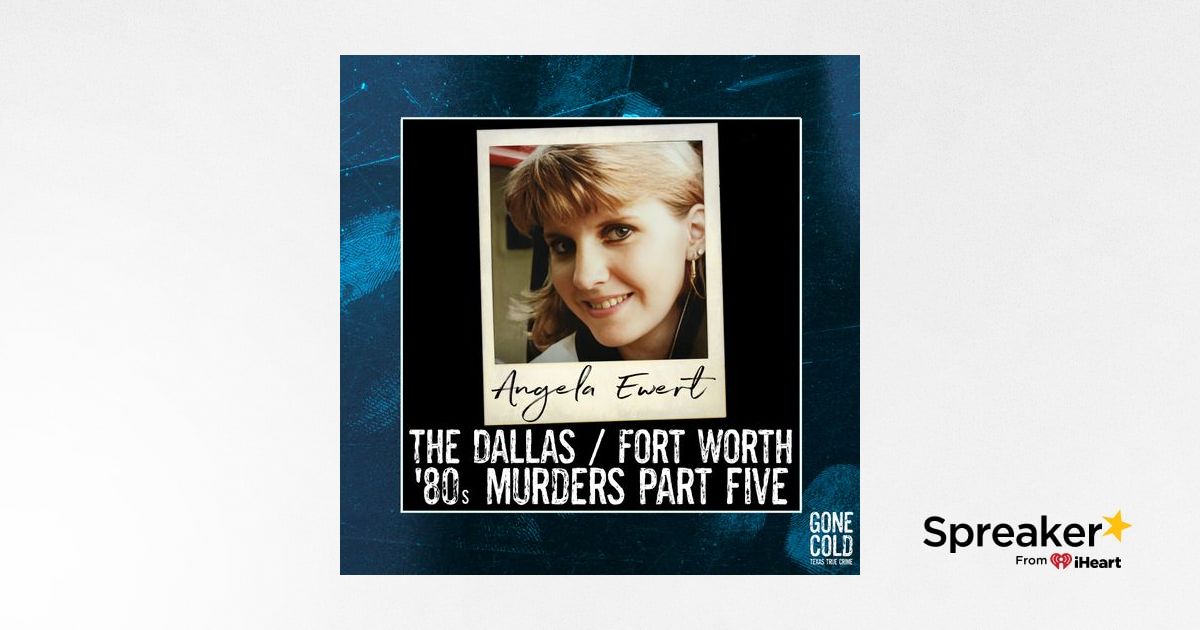 Angela Ewert: The Dallas/Fort Worth ‘80s Murders Part 5
