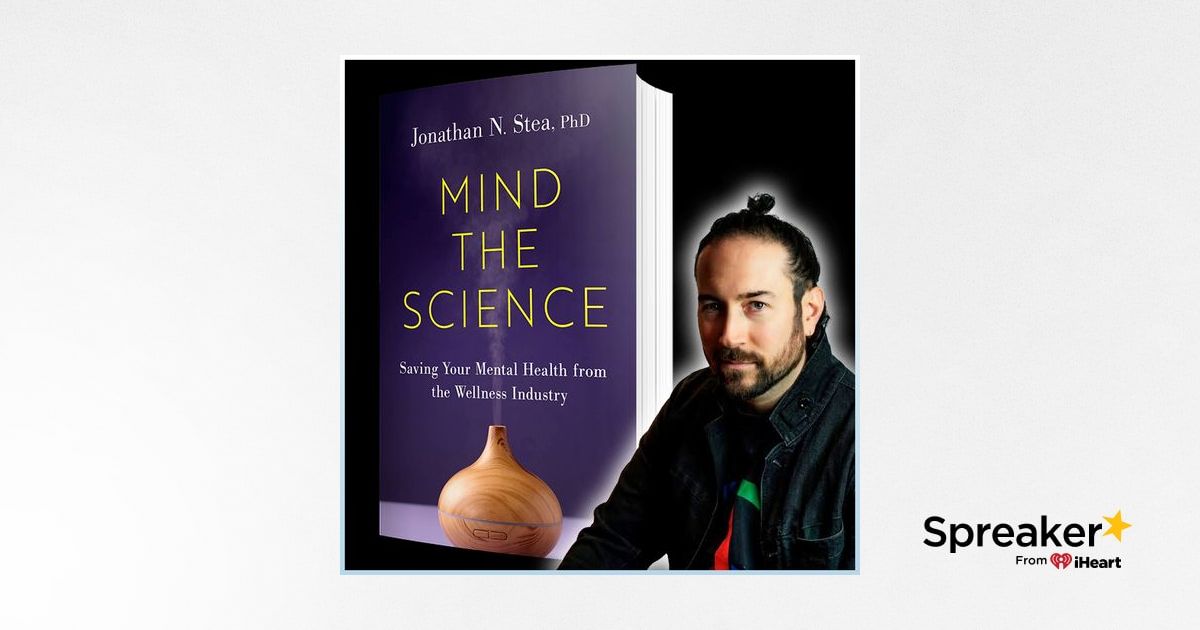 Mind the Science: How the Wellness Industry is Scamming Us (with Dr. Jonathan Stea)