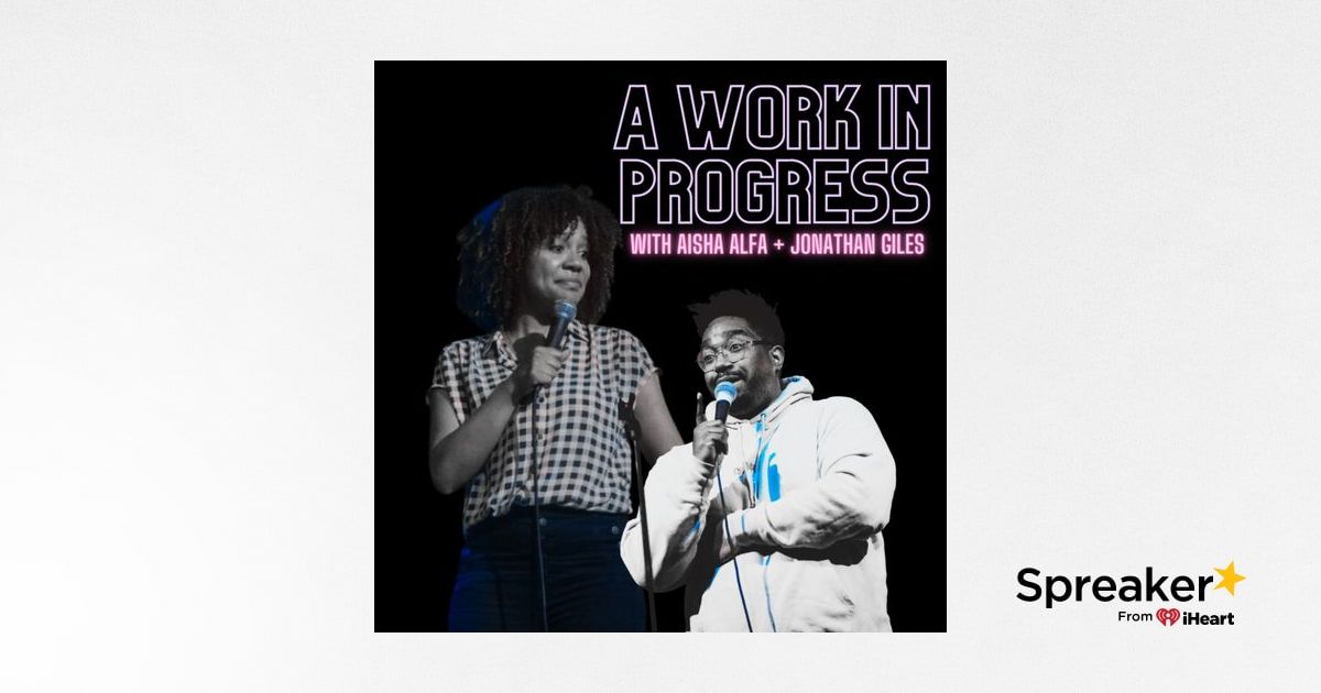002 - A Work in Progress with Aisha Alfa + Jonathan Giles