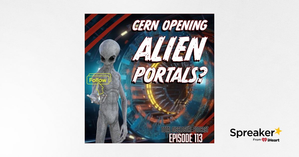#113: Is CERN Opening ALIEN Portals with its Particle Accelerators?