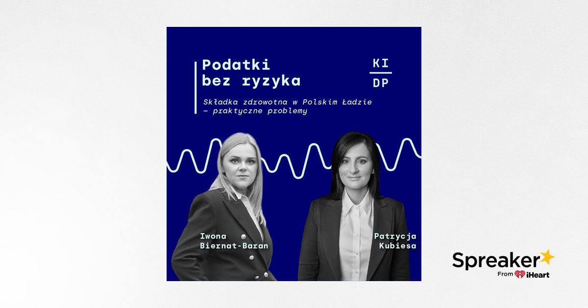 Patrycja Kubiesa i Iwona Biernat-Baran: Składka zdrowotna w Polskim Ładzie - praktyczne problemy