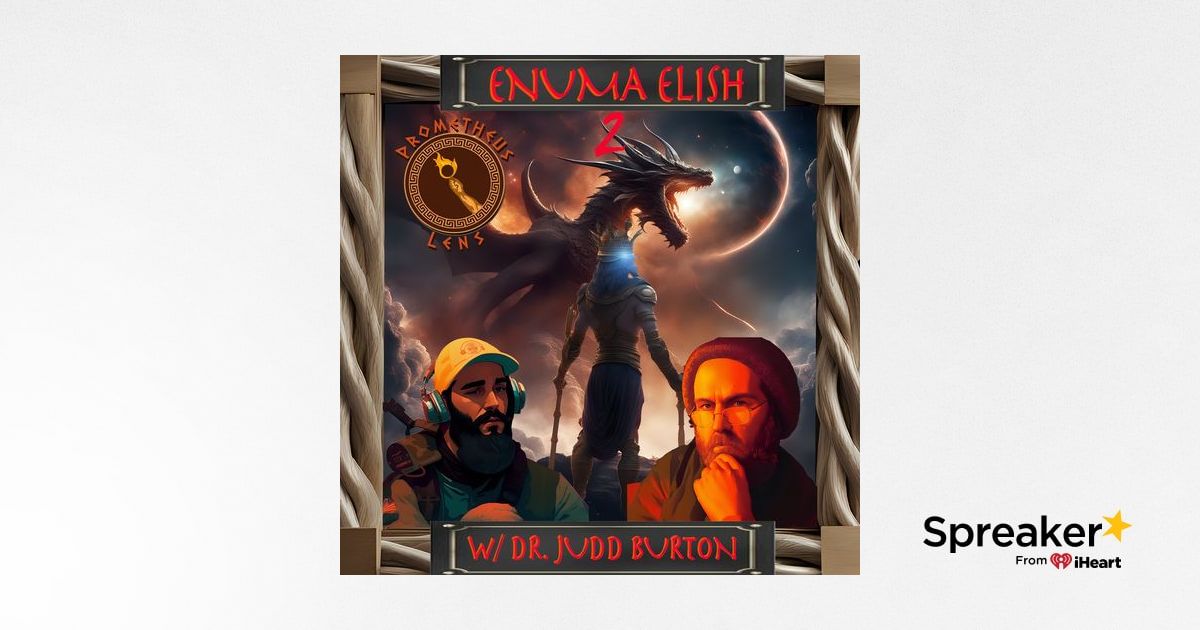 Enuma Elish P2 W Dr Judd Burton Prometheus Lens Podcast