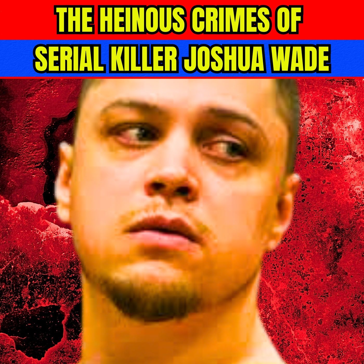 The Heinous Crimes of Serial Killer Joshua Wade - True Crime ...