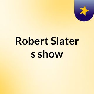 Episode 2 - Robert Slater's show