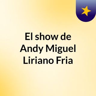 El show de Andy Miguel Liriano Fria