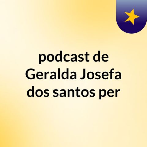 podcast de Geralda Josefa dos santos per