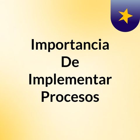 Importancia De Implementar Procesos